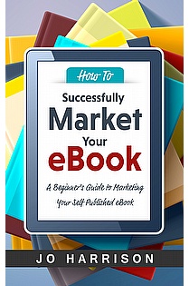 How to Successfully Market your eBook by Jo Harrison, A Beginner's ...